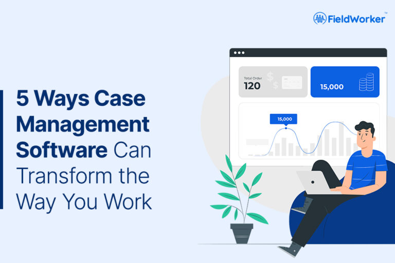 5 Ways Case Management Software Help You | FieldWorker Blogs