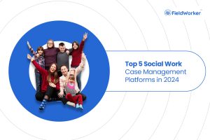 Top 5 Social Work Case Management Platforms in 2024